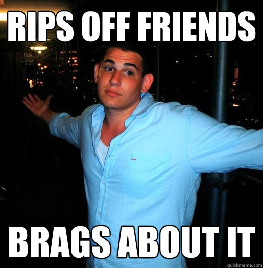 rips off friends brags about it - Better - quickmeme