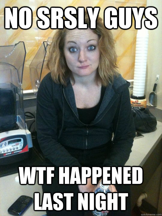no srsly guys wtf happened last night - Misc - quickmeme