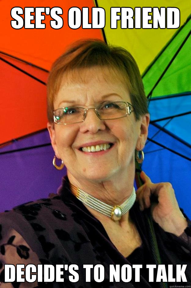 See's Old friend Decide's to not talk - Facebook Grandma - quickmeme