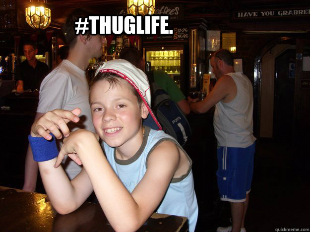 #thuglife. - Misc - quickmeme