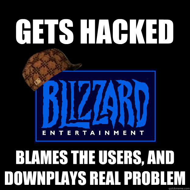 Gets Hacked Blames the Users, and downplays real problem - Scumbag blizzard - quickmeme