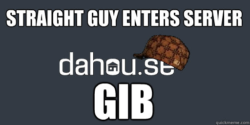 straight guy enters server gib - Scumbag Dahouse - quickmeme