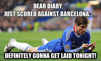 Dear Diary, Just scored against Barcelona... definitely gonna get laid tonight! - Good try ...