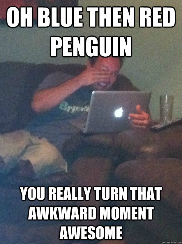 oh blue then red penguin you really turn that awkward moment awesome - Misc - quickmeme