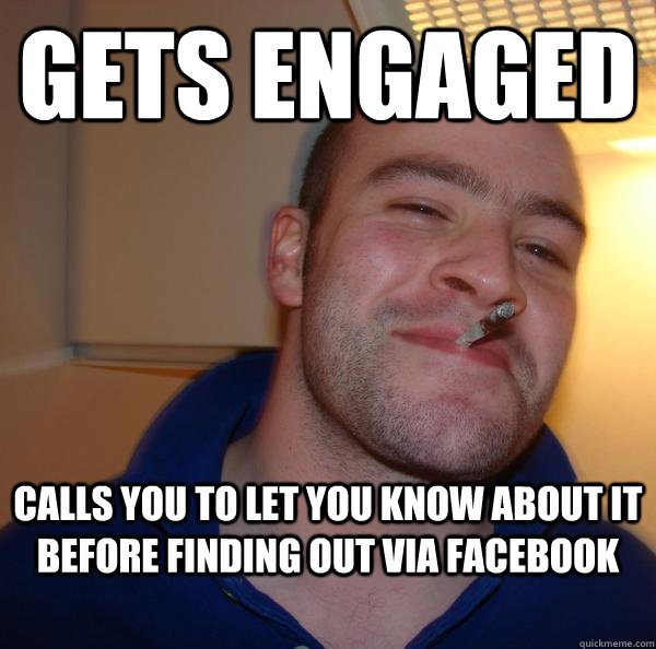 Gets engaged calls you to let you know about it before finding out via facebook - Misc - quickmeme