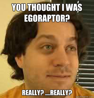 You thought I was egoraptor? really? ....really? - Condescending Spoony - quickmeme