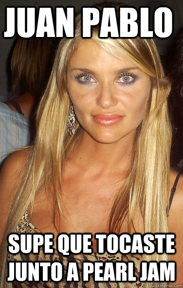 juan pablo SUPE QUE tocaste junto a pearl jam - Kenita - quickmeme