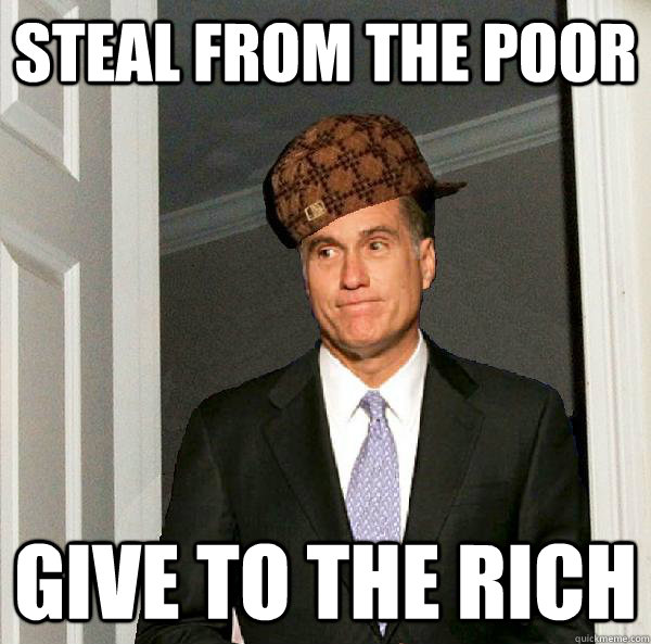 steal from the poor give to the rich - Misc - quickmeme
