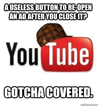 A useless button to re-open an ad after you close it? gotcha covered. - Misc - quickmeme