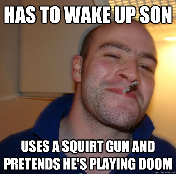 Has to wake up son Uses a squirt gun and pretends he's playing doom - Misc - quickmeme