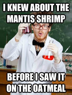 I knew about the MAntis shrimp before I saw it on The Oatmeal - Hipster Scientist - quickmeme