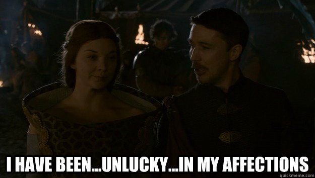 I have been...unlucky...in my affections - Badluck Baelish - quickmeme