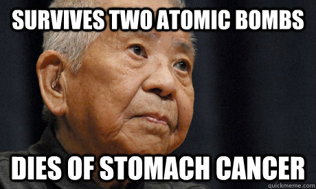 Survives two atomic bombs Dies of stomach cancer - Bad luck Tsutomu Yamaguchi - quickmeme