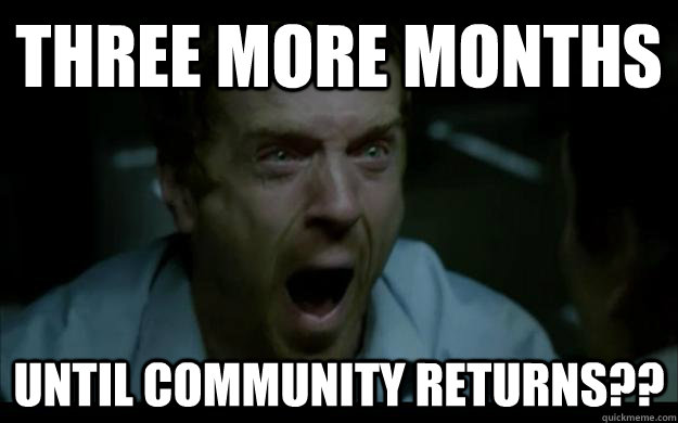 Three more months until Community returns?? - Brody is a Community fan - quickmeme
