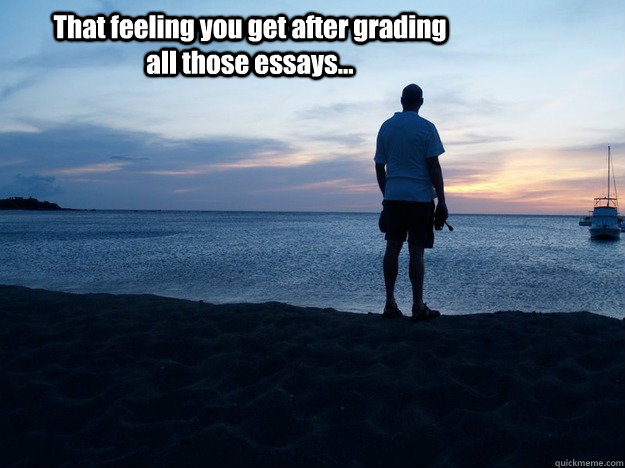 That feeling you get after grading all those essays... - Jones Essays Meme - quickmeme