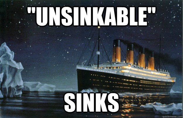 "Unsinkable" Sinks - Scumbag Titanic - quickmeme