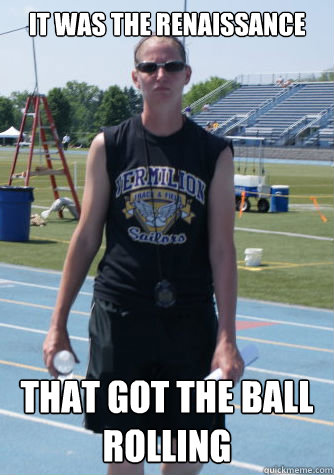 it was the Renaissance THAT Got the ball rolling - Transcendin Eddie - quickmeme