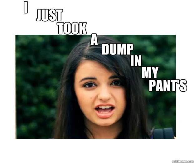 I Just a Dump MY Pant's Took in - Rebbeca black shart - quickmeme