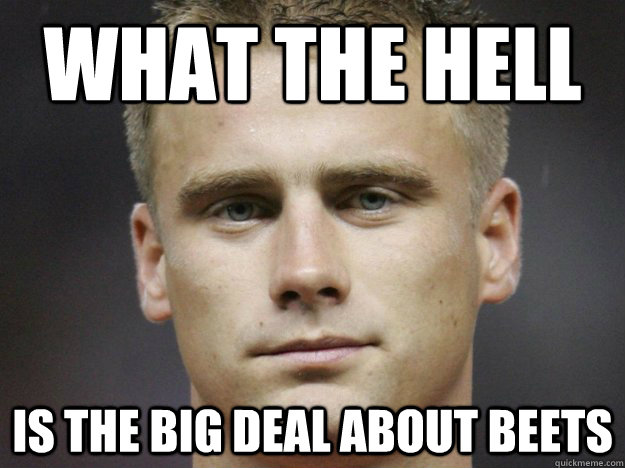 What the hell is the big deal about beets - Ignorant Igor - quickmeme