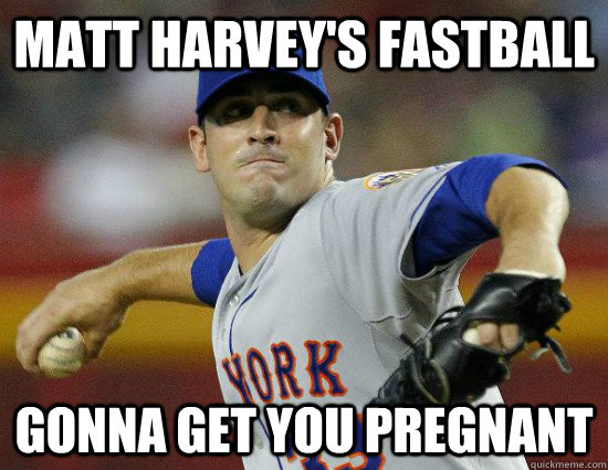 Matt Harvey's Fastball GONNA GET YOU PREGNANT - Matt Harvey - quickmeme