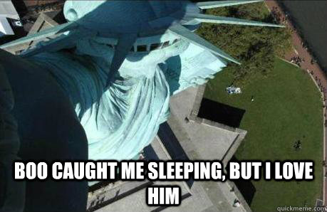 Boo caught me sleeping, but I love him - Misc - quickmeme