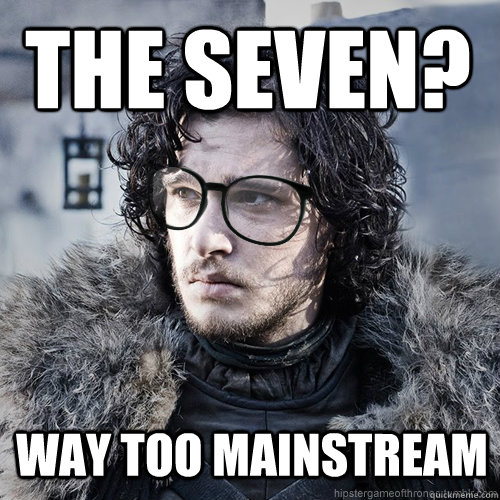 The seven? Way too mainstream - Hipster Jon Snow - quickmeme