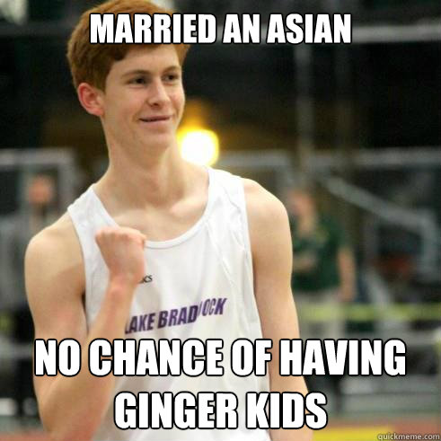 married an asian No chance of having ginger kids - Success Ginger - quickmeme
