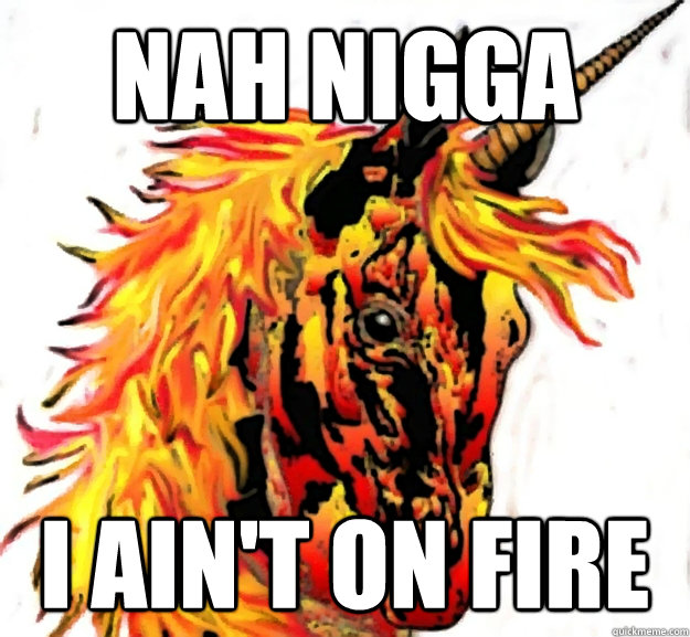 nah nigga i ain't on fire - Smoking unicorn - quickmeme