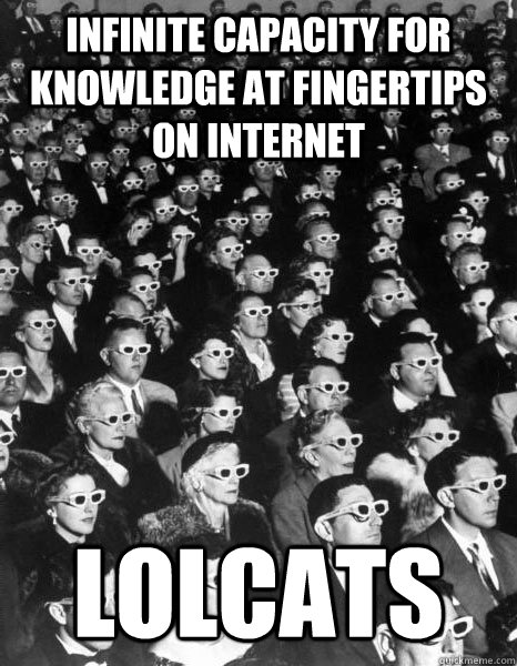 infinite capacity for knowledge at fingertips on internet lolcats - Scumbag Society - quickmeme