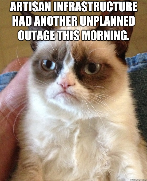 Artisan Infrastructure had another unplanned outage this morning. - Misc - quickmeme