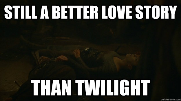 Still a better love story Than Twilight - S3E9 Sad, but true... - quickmeme