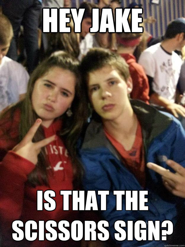 hey jake is that the scissors sign? - Misc - quickmeme