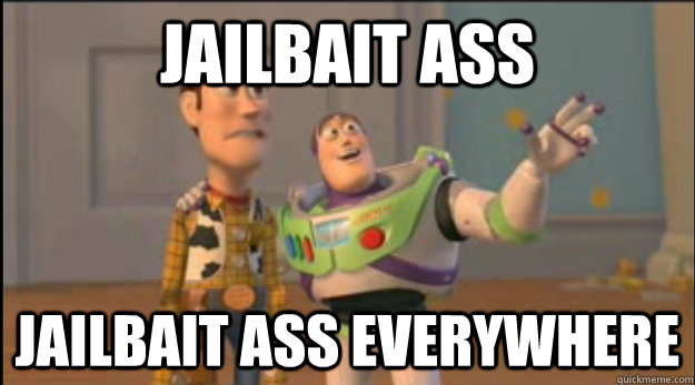 Jailbait ass jailbait ass everywhere - Misc - quickmeme