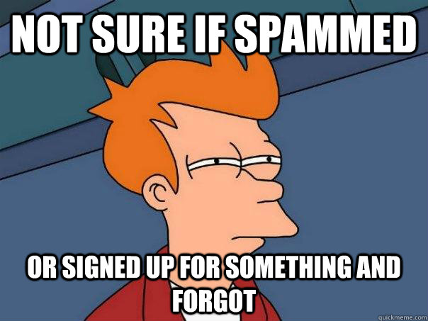 Not sure if spammed or signed up for something and forgot - Misc - quickmeme