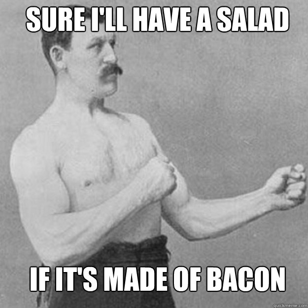 Sure i'll have a salad If it's made of bacon - Misc - quickmeme