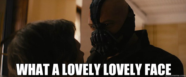 WHAT A LOVELY LOVELY FACE - LOVE BANE - quickmeme