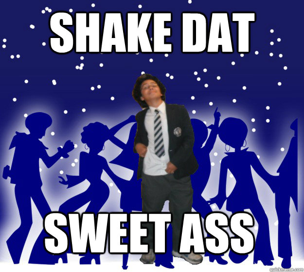 Shake Dat Sweet Ass - Too Cool For School - quickmeme
