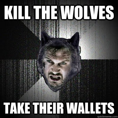 KILL THE WOLVES TAKE THEIR WALLETS - Insanity Liam Neeson - quickmeme
