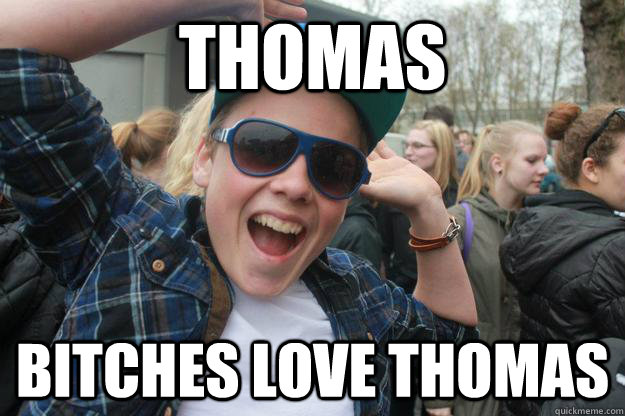 Thomas Bitches love thomas - bitches love thomas - quickmeme