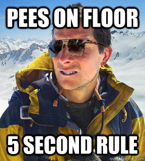 Pees on floor 5 second rule - Bear Grylls Dat Piss - quickmeme