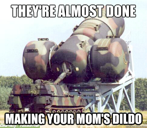 They're almost done making your mom's dildo - Momma Dils - quickmeme