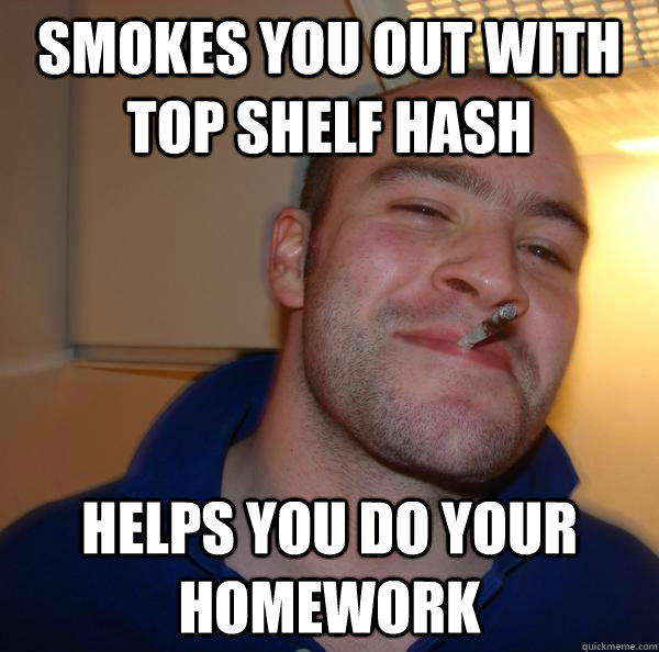 Smokes you out with top shelf hash helps you do your homework - Misc - quickmeme