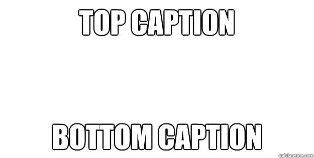 Top caption Bottom caption - Misc - quickmeme