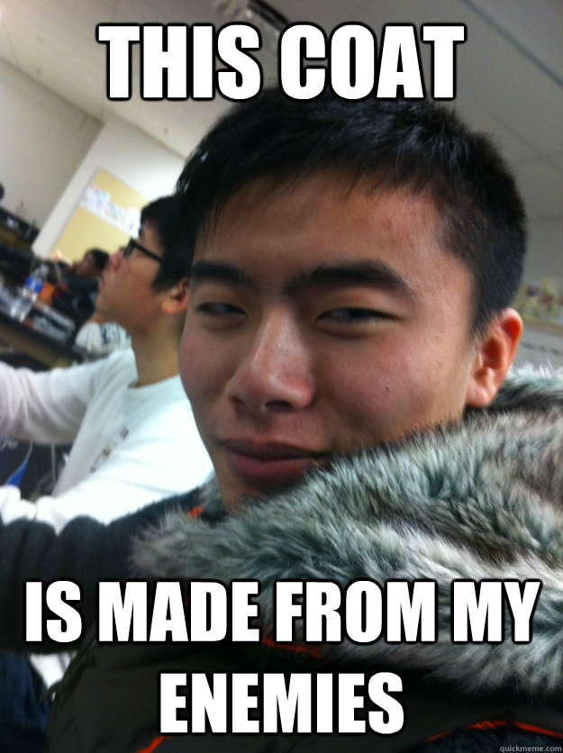 This coat is made from my enemies - asian swagger - quickmeme