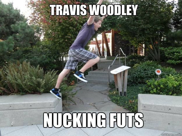 travis woodley Nucking Futs - Misc - quickmeme