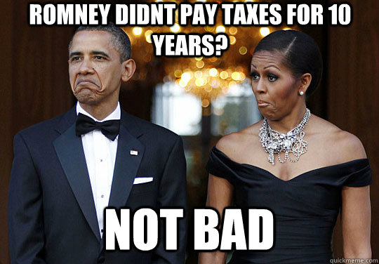 Romney didnt pay taxes for 10 years? Not bad - Misc - quickmeme