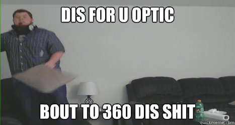 Dis for u Optic bout to 360 dis shit - Fakie Faze - quickmeme