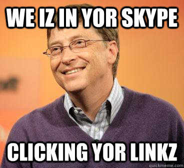 WE IZ IN YOR SKYPE CLICKING YOR LINKZ - Scumbag Microsoft Man - quickmeme