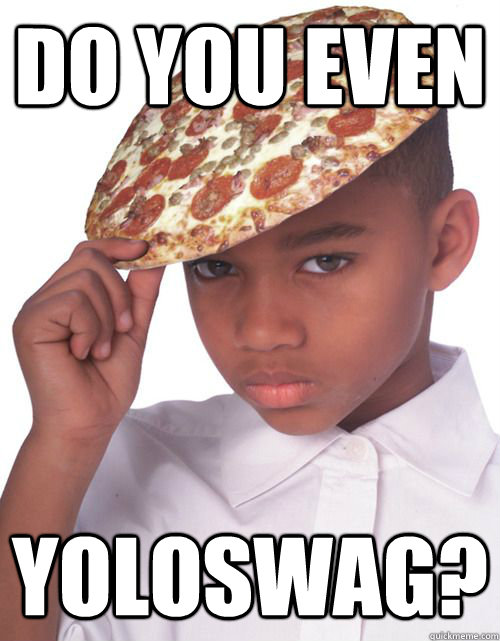 DO YOU EVEN YOLOSWAG? - Misc - quickmeme