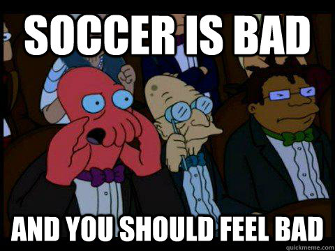 Soccer is bad AND YOU SHOULD FEEL BAD - BREAKING BAD ZOIDBERG - quickmeme